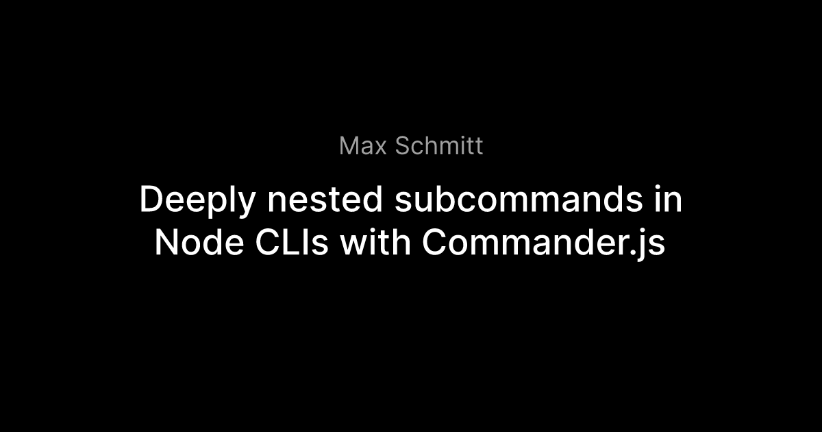 Deeply Nested Subcommands In Node Clis With Commanderjs Max Schmitt