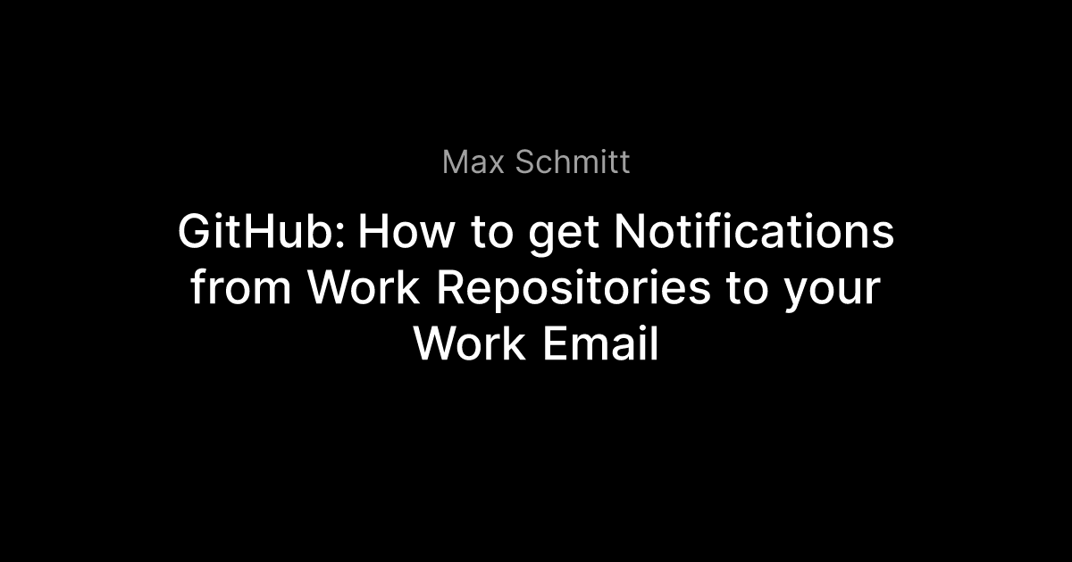 GitHub: How to get Notifications from Work Repositories to your Work ...