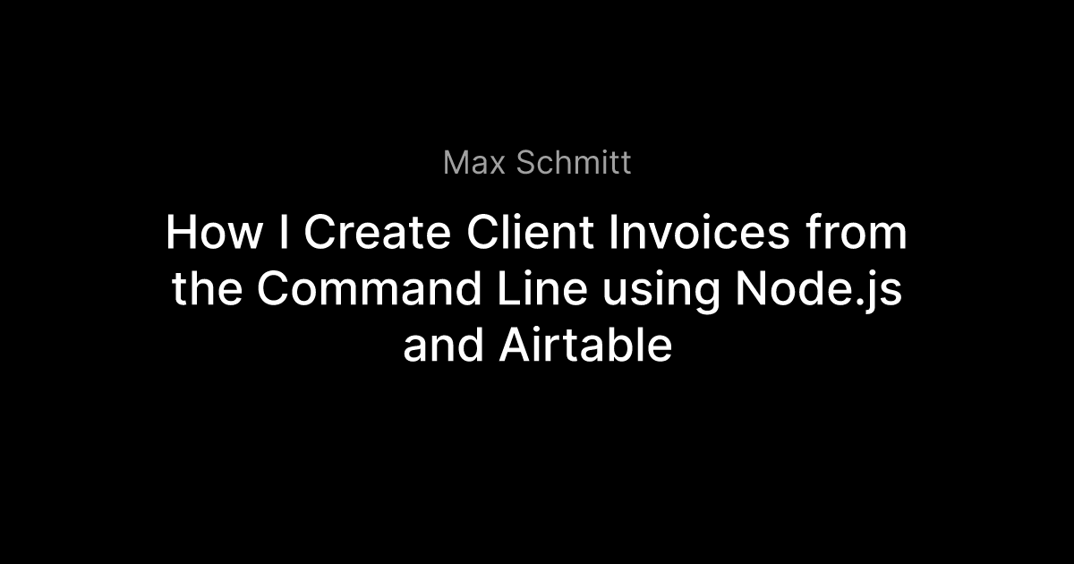 How I Create Client Invoices from the Command Line using Node.js and Airtable – Max Schmitt