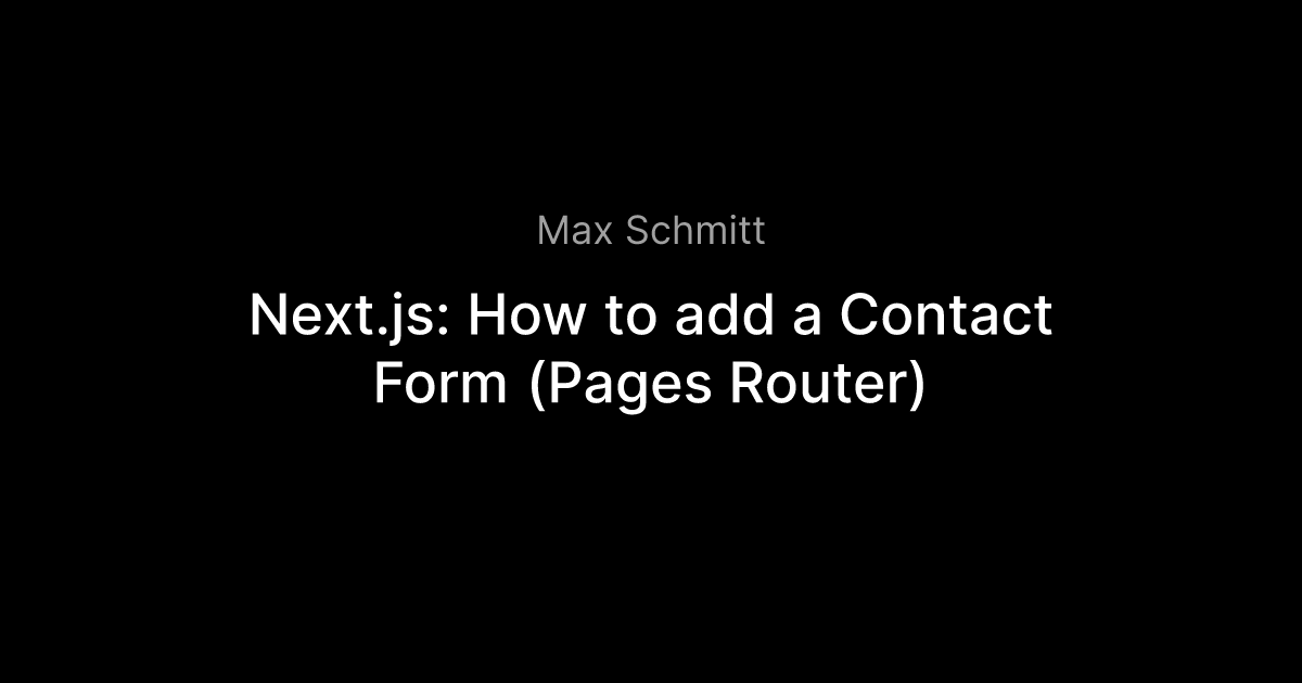 Next.js: How to add a Contact Form (Pages Router) – Max Schmitt