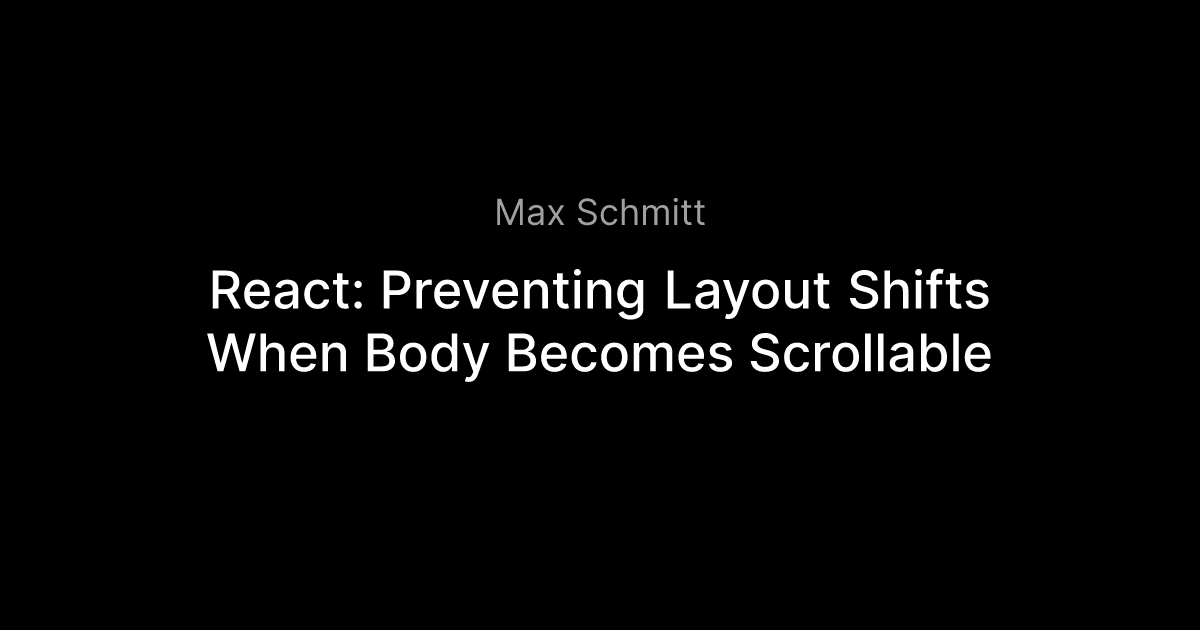 React: Preventing Layout Shifts When Body Becomes Scrollable – Max Schmitt