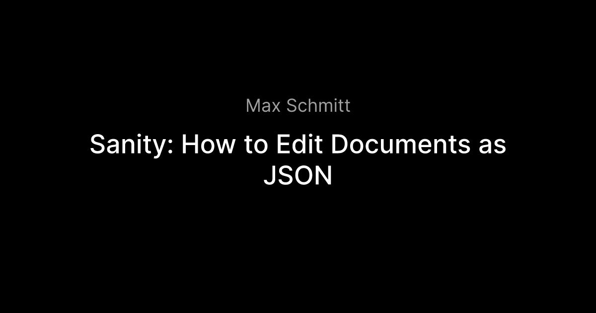 Sanity: How to Edit Documents as JSON – Max Schmitt