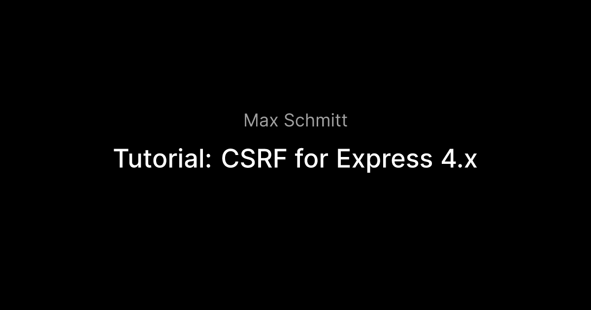 Tutorial: CSRF for Express 4.x – Max Schmitt