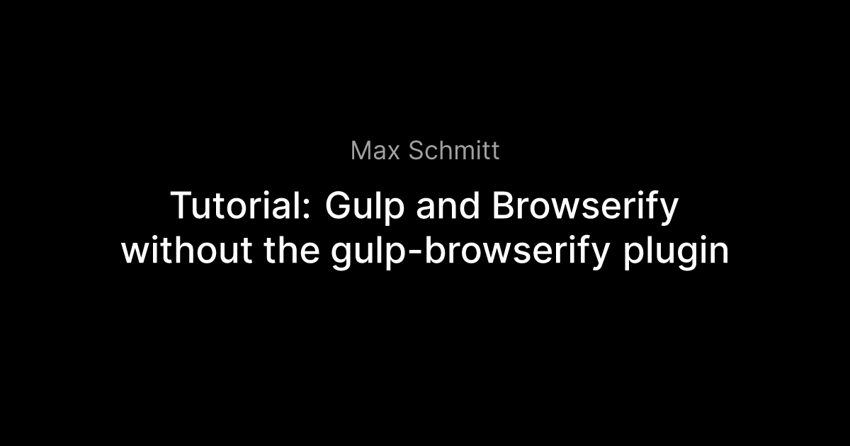 Tutorial Gulp And Browserify Without The Gulp Browserify Plugin Max Schmitt 